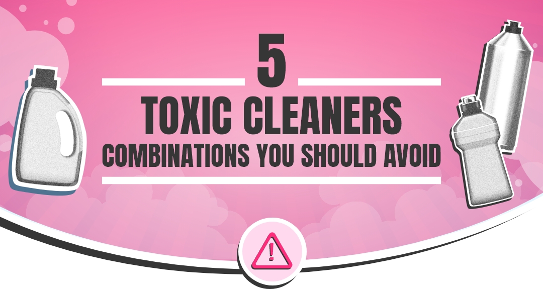 5 Toxic Cleaners Combinations You Should Avoid | Maids in Pink